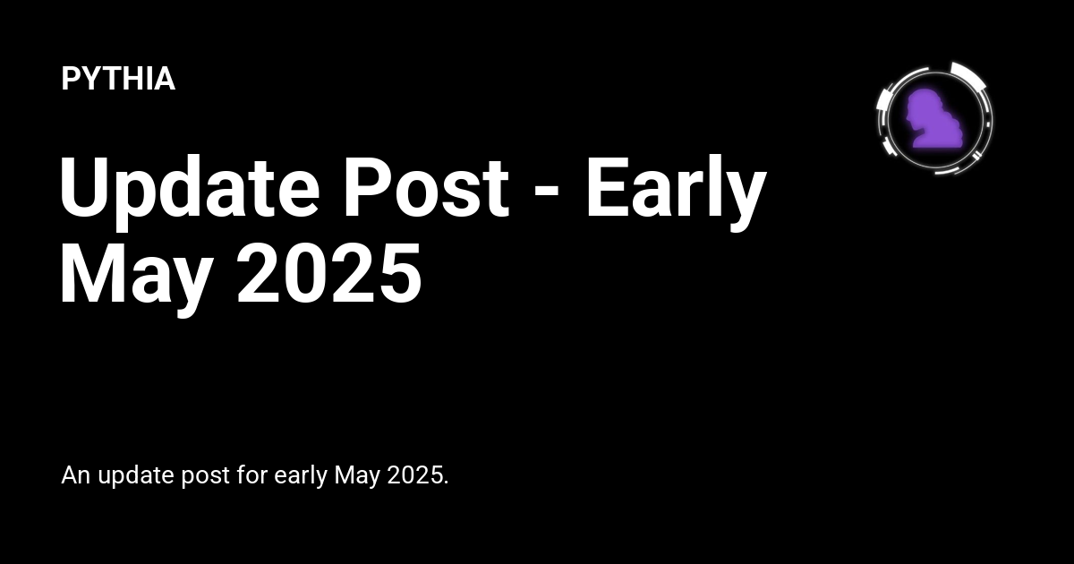 Update Post - Early May 2025 - PYTHIA